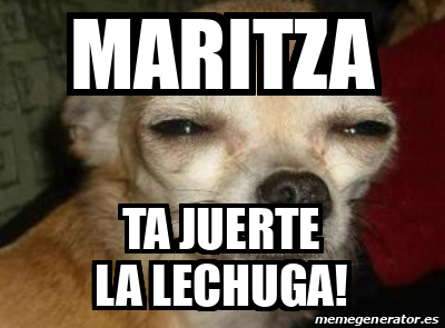 Meme Personalizado - Maritza Ta juerte la lechuga! - 32250402