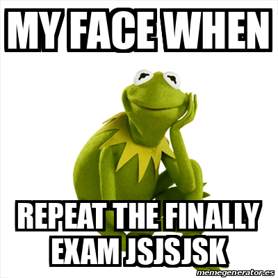 Meme Kermit the frog - my face when repeat the finally exam jsjsjsk ...