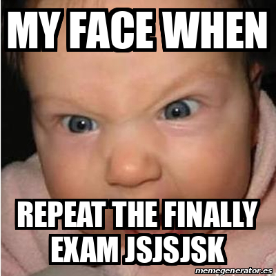 Meme Bebe furioso - my face when repeat the finally exam jsjsjsk - 32250844