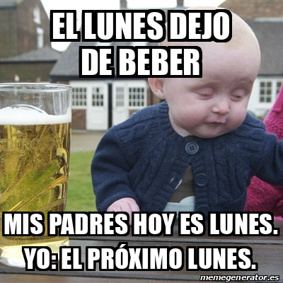 Meme Drunk Baby - El lunes dejo de beber MIS PADREs HOY ES LUNES. YO ...