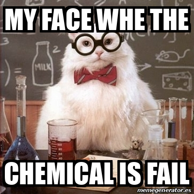 Meme Chemistry Cat - My face whe the chemical is fail - 32251173
