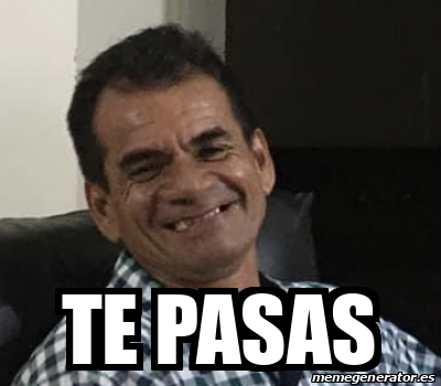 Meme Personalizado - Te pasas - 32251624