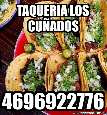 Meme Personalizado - taqueria los cuñados 4696922776 - 32251776