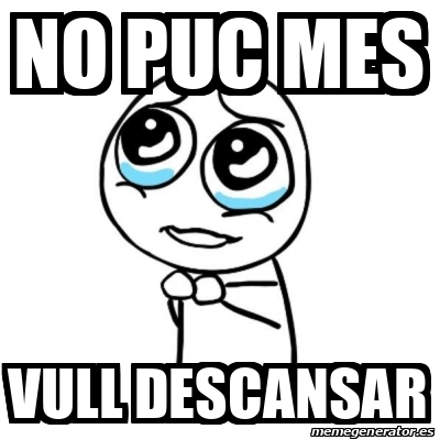 Meme Por favor - NO PUC MES VULL DESCANSAR - 32252123