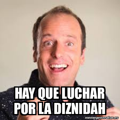 Meme Personalizado - Hay que luchar por la diznidah - 32252429
