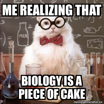 Meme Chemistry Cat - me realizing that biology is a piece of cake ...