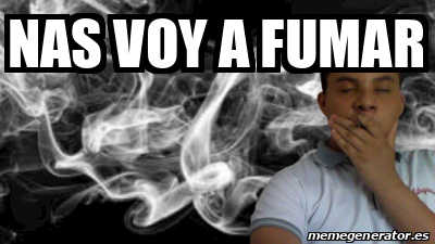 Meme Personalizado - NAS VOY A FUMAR - 32252888