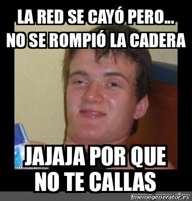 Meme Personalizado - La Red se cayó pero... No se rompió la cadera ...