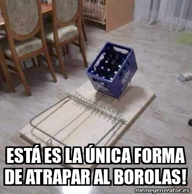 Meme Personalizado - Está es la única forma de atrapar al borolas ...