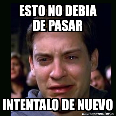 Meme crying peter parker - Esto no debia de pasar intentalo de nuevo ...