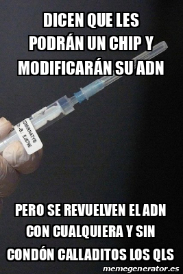 Meme Personalizado - Dicen que les podrán un chip y modificarán su adn ...