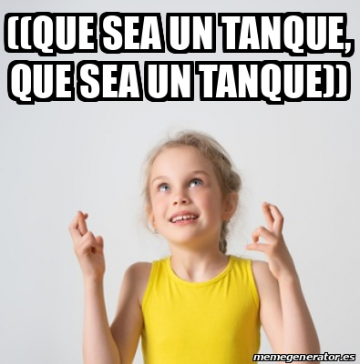 Meme Personalizado - ((que sea un tanque, que sea un tanque)) - 32253315