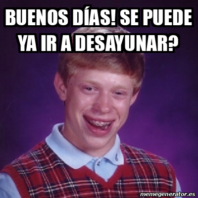 Meme Bad Luck Brian - Buenos días! Se puede ya ir a desayunar? - 32253456