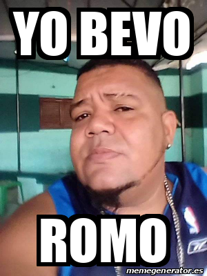 Meme Personalizado - Yo bevo Romo - 32253523