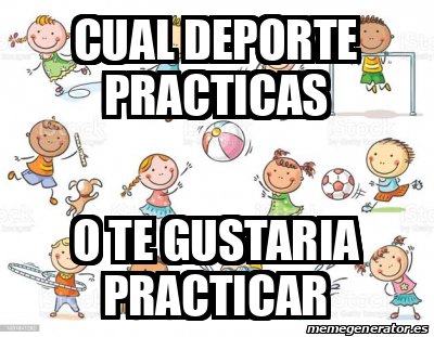 Meme Personalizado - Cual deporte practicas O te gustaria practicar ...