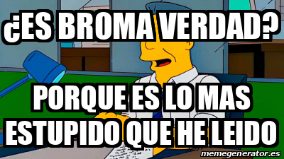 Meme Personalizado - ¿es broma verdad? porque es lo mas estupido que he ...