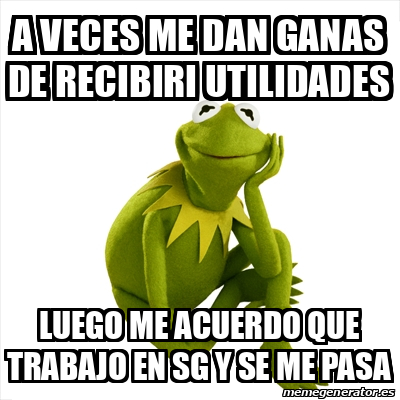 Meme Kermit the frog - A VECES ME DAN GANAS DE RECIBIRI UTILIDADES ...