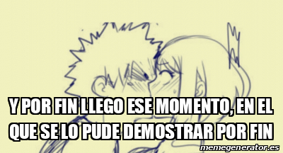 Meme Personalizado - Y por fin llego ese momento, en el que se lo pude ...