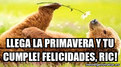 Meme Personalizado - Llega la primavera y tu cumple! Felicidades, Ric ...