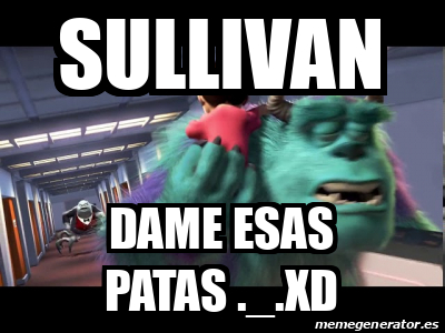 Meme Personalizado - sullivan dame esas patas ._.xD - 32253876