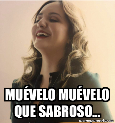 Meme Personalizado - Muévelo muévelo que sabroso... - 32254089
