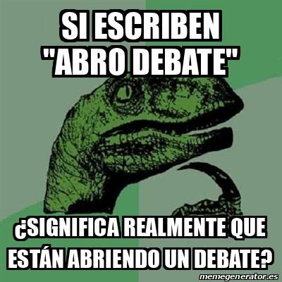 Meme Filosoraptor - SI escriben "abro debate" ¿significa realmente que ...