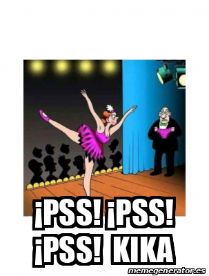 Meme Personalizado - ¡Pss! ¡Pss! ¡Pss! Kika - 32254211