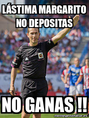 Meme Personalizado - Lástima Margarito no depositas NO GANAS !! - 32254242