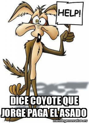 Meme Personalizado - dice coyote que jorge paga el asado - 32254285