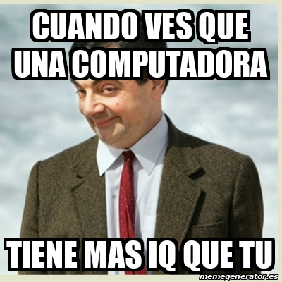Meme Mr Bean - cuando ves que una computadora tiene mas iq que tu ...