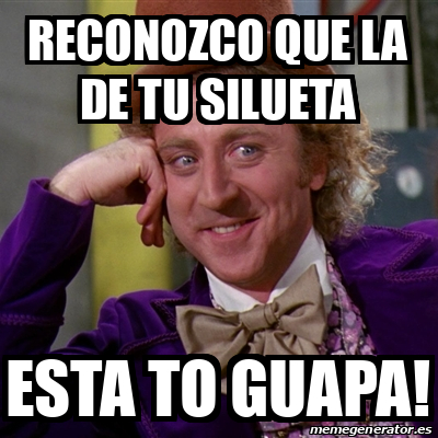 Meme Willy Wonka - Reconozco que la de tu silueta Esta to guapa! - 32254880