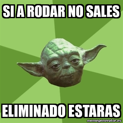 Meme Yoda - Si a Rodar No Sales Eliminado Estaras - 32254957