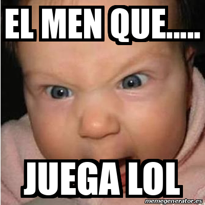 Meme Bebe furioso - El men que..... juega lol - 32255039