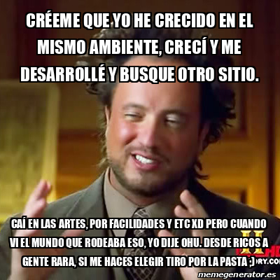 Meme Ancient Aliens - Créeme que yo he crecido en el mismo ambiente ...