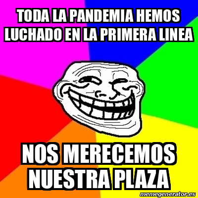 Meme Troll - TODA LA PANDEMIA HEMOS LUCHADO EN LA PRIMERA LINEA NOS ...
