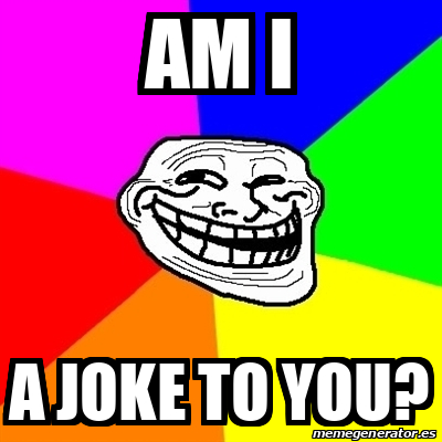 Meme Troll - AM I A JOKE TO YOU? - 32255250