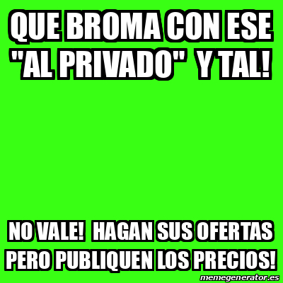 Meme Personalizado - que broma con ese "al privado" y tal! no vale ...
