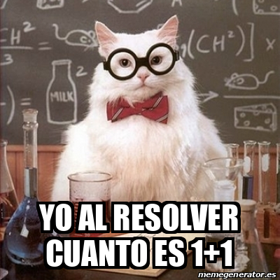 Meme Chemistry Cat - yo al resolver cuanto es 1+1 - 32256043