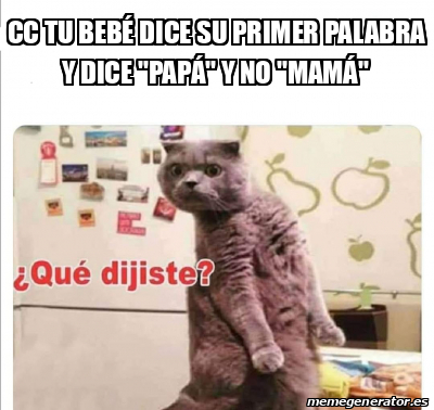 Meme Personalizado Cc Tu Bebé Dice Su Primer Palabra Y Dice Papá Y