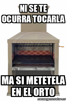 Meme Personalizado - Ni se te ocurra tocarla Ma si metetela en el orto ...