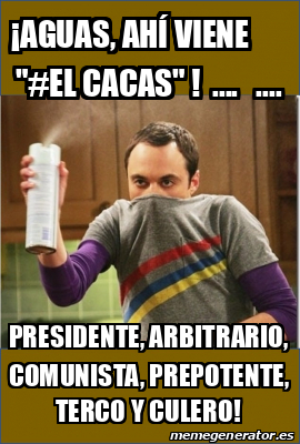 Meme Personalizado - ¡AGUAS, AHÍ VIENE "#EL CACAS ...
