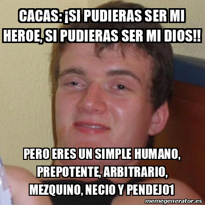 Meme Stoner Stanley - cacas: ¡si pudieras ser mi heroe, si pudieras ser ...