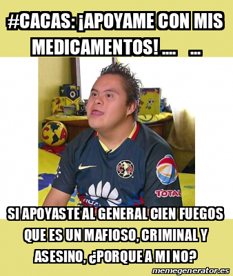 Meme Personalizado - #cacas: ¡apoyame con mis medicamentos! .... ... si ...