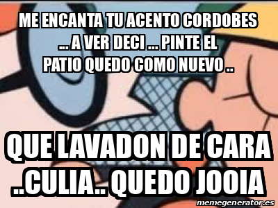 Meme Personalizado - me encanta tu acento cordobes ... a ver deci ...