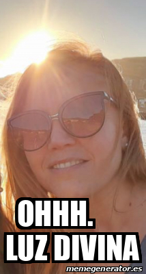 Meme Personalizado - Ohhh. Luz divina - 32257670