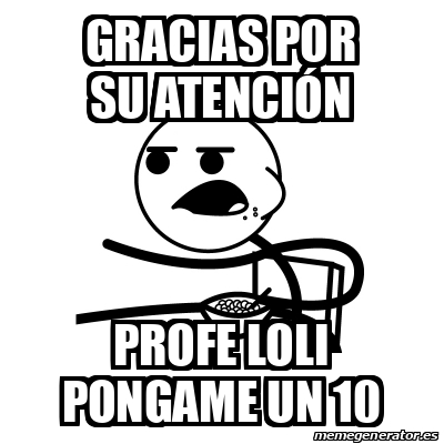 Meme Cereal Guy - Gracias por su atención profe loli pongame un 10 ...