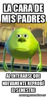 Meme Personalizado - la cara de mis padres Al enterarse que nuevamente ...