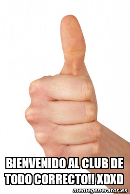Meme Personalizado - Bienvenido al club de todo correcto!! xDxD - 32258557