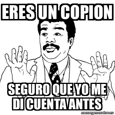 Meme Ay Si - Eres un copion Seguro que yo me di cuenta antes - 32258564