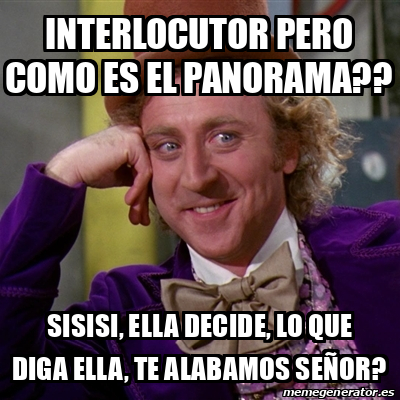 Meme Willy Wonka - Interlocutor pero como es el panorama?? Sisisi, ella ...